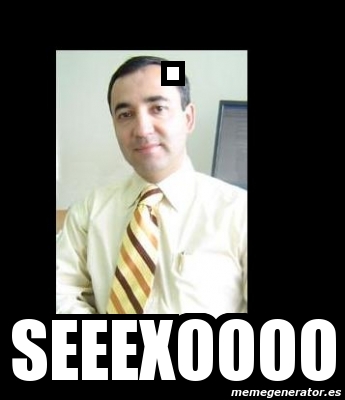 Meme Personalizado - . SEEEXOOOO - 3619011