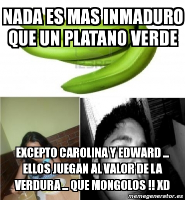 Meme Personalizado - nada es mas inmaduro que un platano verde excepto ...