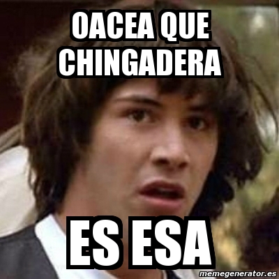 Meme Keanu Reeves - OACEA QUE CHINGADERA ES ESA - 3621488