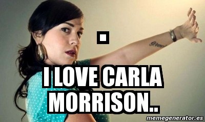 Meme Personalizado - . I LOVE CARLA MORRISON.. - 3621645