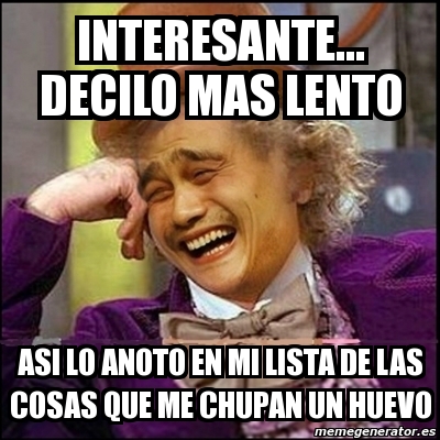Meme Yao Wonka - interesante... decilo mas lento asi lo anoto en mi ...