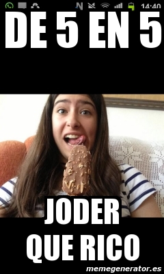 Meme Personalizado - de 5 en 5 joder que rico - 3622539