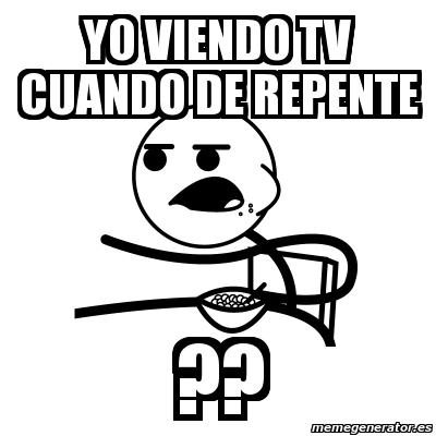 Meme Cereal Guy - yo viendo tv cuando de repente ?? - 3622894