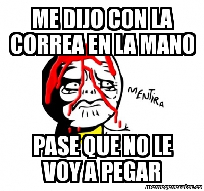 Meme Personalizado - Me dijo con la correa en la mano pase que no le ...