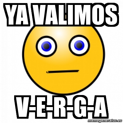 Meme Personalizado - ya valimos v-e-r-g-a - 3624266