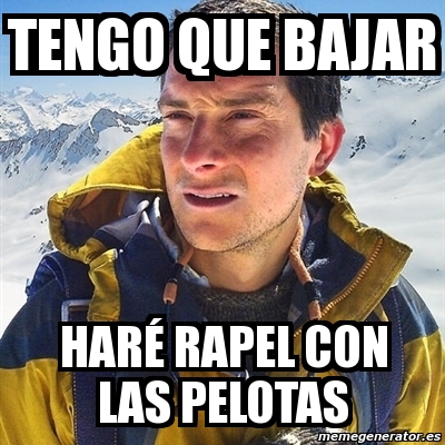 Meme Bear Grylls - tengo que bajar harÃ© rapel con las pelotas - 3624710