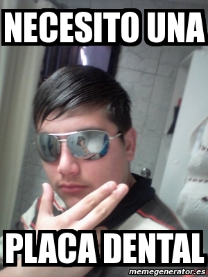 Meme Personalizado - necesito una placa dental - 3625594