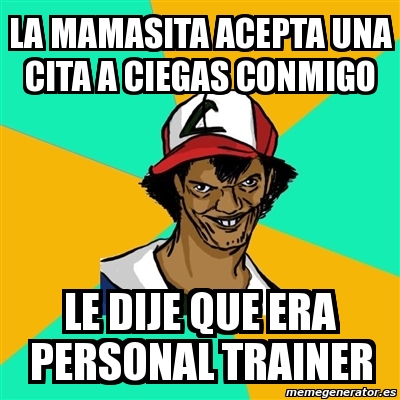 Meme Ash Pedreiro - la mamasita acepta una cita a ciegas conmigo le ...