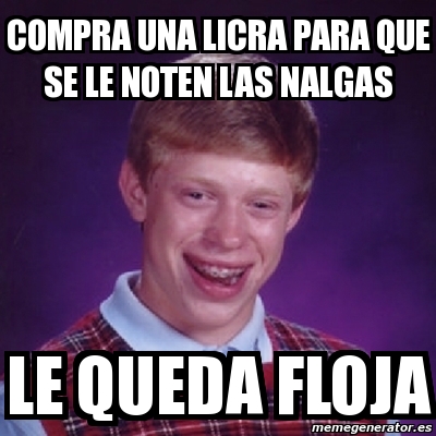 Meme Bad Luck Brian - compra una licra para que se le noten las nalgas ...