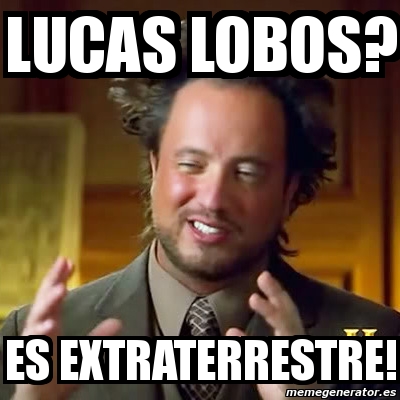Meme Ancient Aliens - Lucas lObos? Es extraterrestre! - 3628097