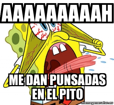 Meme Personalizado - aaaaaaaaah me dan punsadas en el pito - 3628681