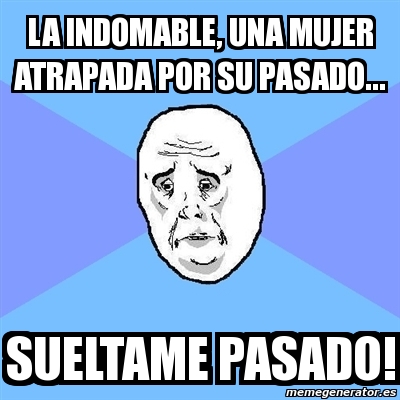 Meme Okay Guy - La Indomable, una mujer atrapada por su pasado ...