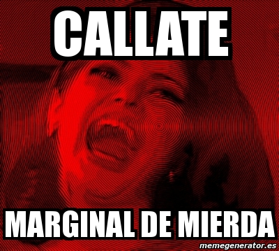 Meme Personalizado - callate marginal de mierda - 3629202