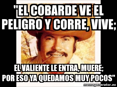 Meme Personalizado - "El cobarde ve el peligro y corre, vive; el ...