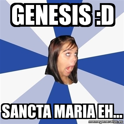 Meme Annoying Facebook Girl - genesis :D sancta maria eh... - 3631701
