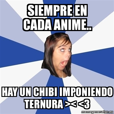 Meme Annoying Facebook Girl - Siempre en cada Anime.. HAY UN CHIBI ...
