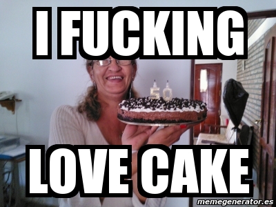 Meme Personalizado - I fucking love cake - 3635587
