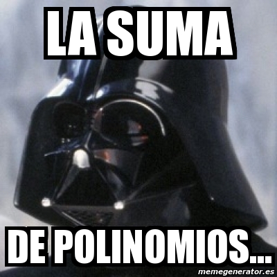 Meme Personalizado - LA SUMA DE POLINOMIOS... - 3635684