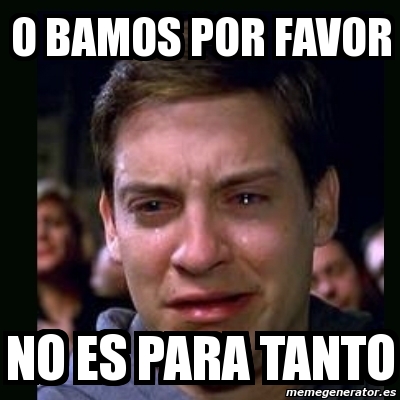 Meme crying peter parker - o bamos por favor no es para tanto - 3635887