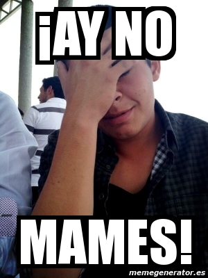 Meme Personalizado - Â¡Ay no mames! - 3636488