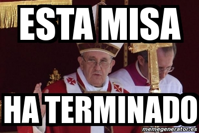 Meme Personalizado - Esta misa ha terminado - 3637000