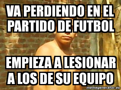 Meme Personalizado - Va perdiendo en el partido de futbol empieza a ...