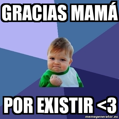 Meme Bebe Exitoso - gracias mamÃ¡ por existir