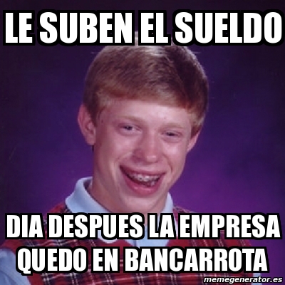 Meme Bad Luck Brian - le suben el sueldo dia despues la empresa quedo ...