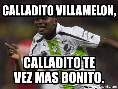 Meme Personalizado - calladito villamelon, calladito te vez mas bonito ...
