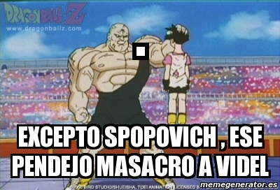 Meme Personalizado - . excepto spopovich , ese pendejo masacro a videl ...