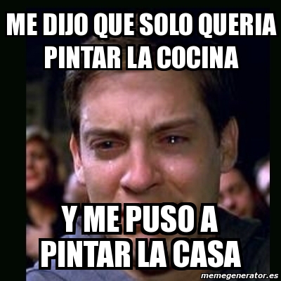 Meme crying peter parker - me dijo que solo queria pintar la cocina y ...