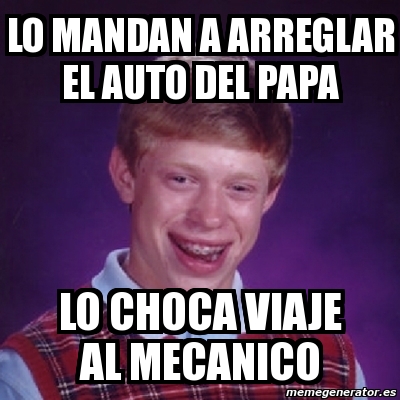 Meme Bad Luck Brian - LO MANDAN A ARREGLAR EL AUTO DEL PAPA LO CHOCA ...