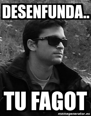 Meme Personalizado - desenfunda.. tu fagot - 3645988