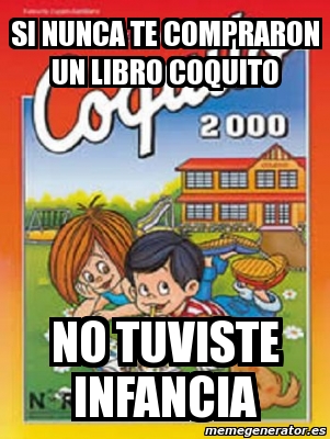 Meme Personalizado - si nunca te compraron un libro coquito no tuviste ...