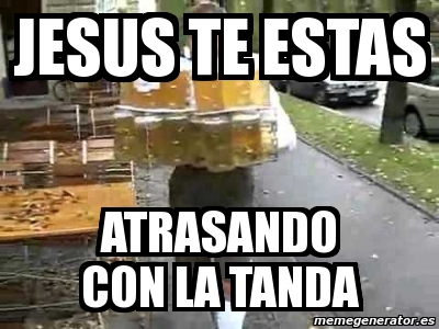 Meme Personalizado - jesus te estas atrasando con la tanda - 3651330