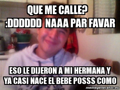 Meme Personalizado - QUE ME CALLE? :dddddd NAAA PAR FAVAR ESO LE ...