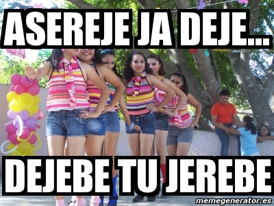 Meme Personalizado - asereje ja deje... dejebe tu jerebe - 3653168