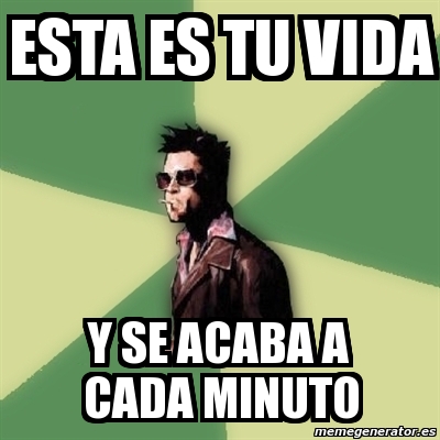 Meme Tyler Durden - esta es tu vida y se acaba a cada minuto - 3653989