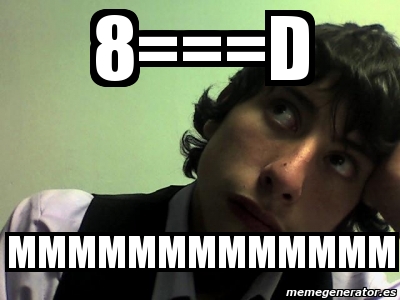 Meme Personalizado - 8===D mmmmmmmmmmmmm - 3654084