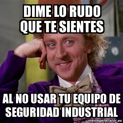 Meme Willy Wonka - dime lo rudo que te sientes al no usar tu equipo de ...