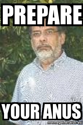 Meme Personalizado - Prepare Your anus - 3656530