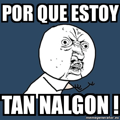 Meme Y U No - por que estoy tan nalgon ! - 3657382