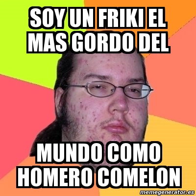 Meme Friki - soy un friki el mas gordo del mundo como homero comelon ...