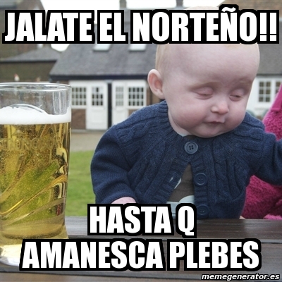 Meme Drunk Baby - jalate el norteÃ±o!! hasta q amanesca plebes - 3657663