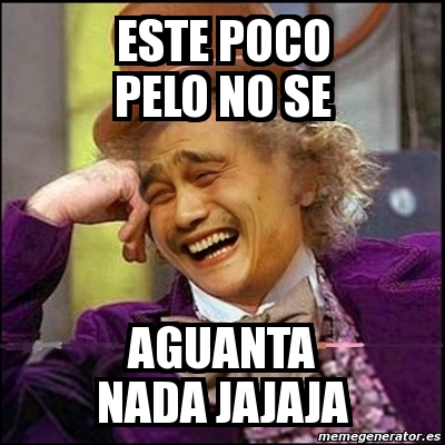 Meme Yao Wonka - este poco pelo no se aguanta nada jajaja - 3659289