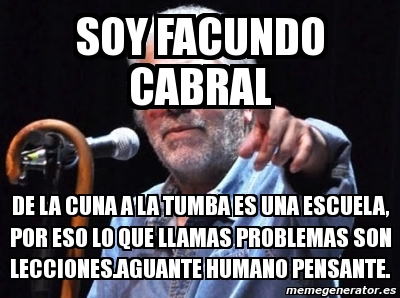 Meme Personalizado - soy facundo cabral De la cuna a la tumba es una ...