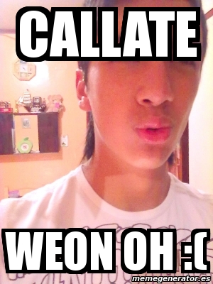 Meme Personalizado - callate weon oh :( - 3663109