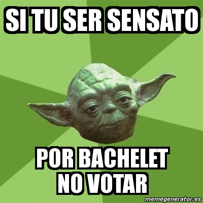 Meme Yoda - si tu ser sensato por bachelet no votar - 3664158