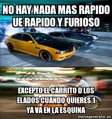 Meme Personalizado - no hay nada mas rapido ue rapido y furioso excepto ...