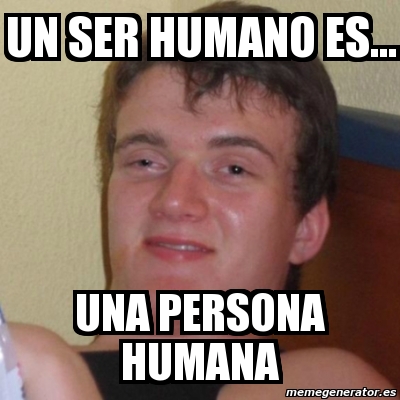 Meme Stoner Stanley - UN SER HUMANO ES... UNA PERSONA HUMANA - 3666485